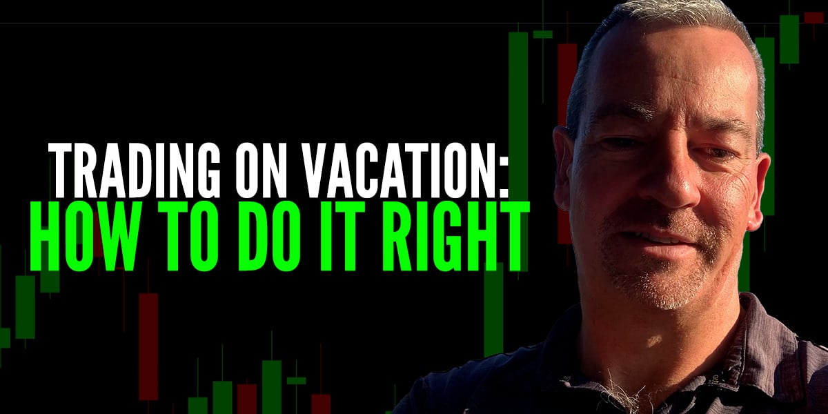 Trading on Vacation: How to Do It Right | Weekly Video | TFTC